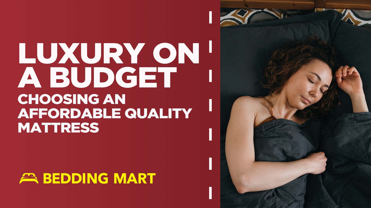 Luxury on a Budget: Choosing an Affordable Quality Mattress – Bedding Mart
